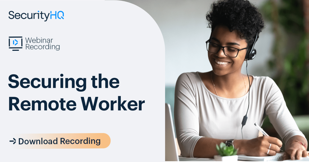 Securing the Remote Worker - Webinar - SecurityHQ