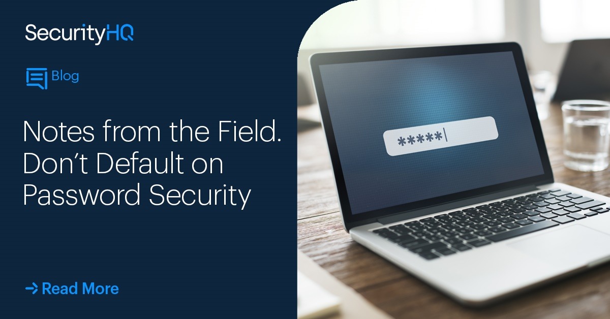 Notes From the Field. Don't Default on Password Security | SecurityHQ