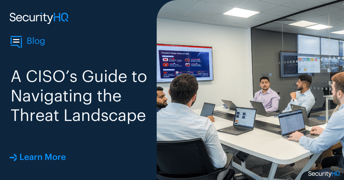 A CISO’s Guide to Navigating the Threat Landscape - SecurityHQ